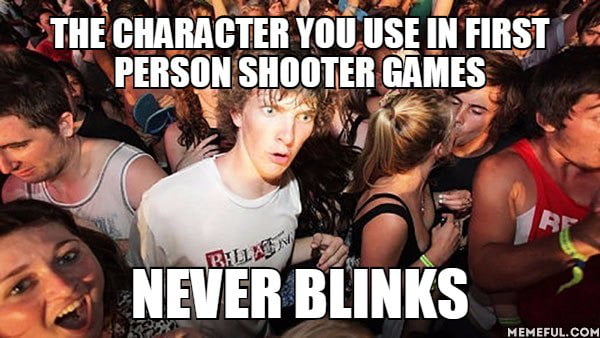 The character you use in first person shooter games. Never Blinks - 9GAG