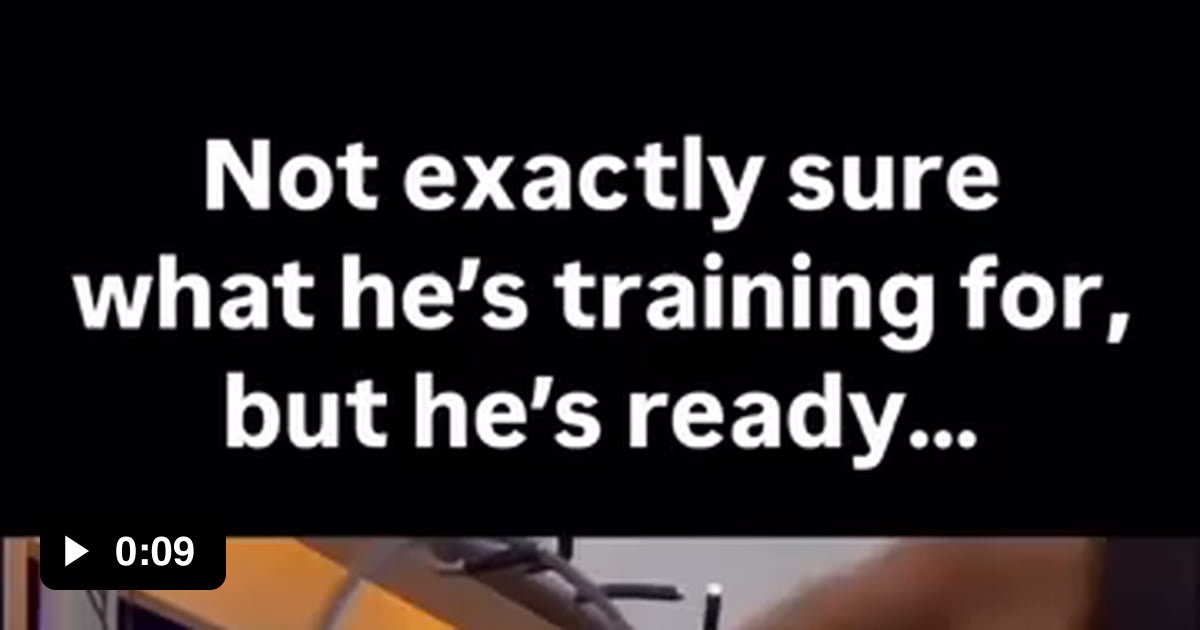 He's training for something - 9GAG