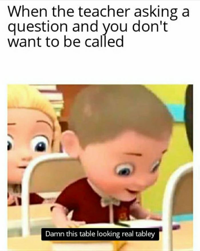 It should work unless you are the teacher's pet or the class clown - 9GAG