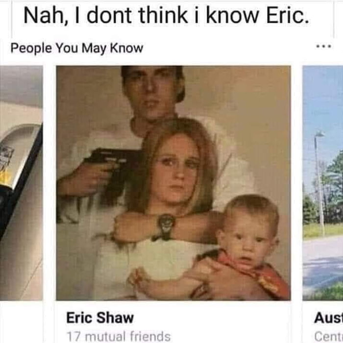 Glad Eric doesn't know me either! - 9GAG