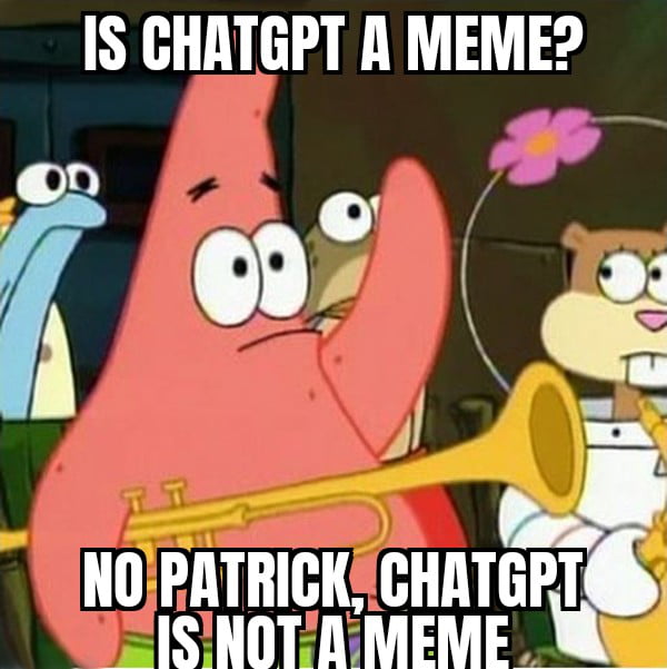 Too many, as smart as Patrick, think that chatgpt is a meme - 9GAG