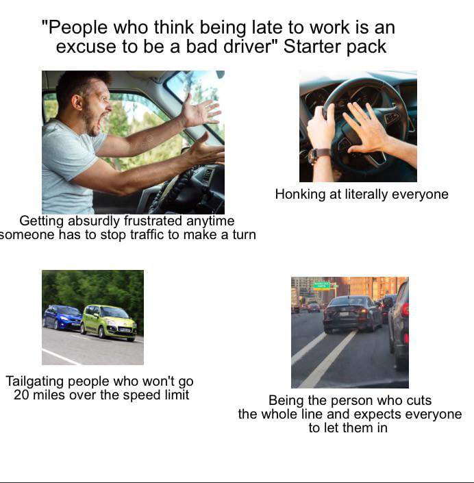 People who think being late to work is an excuse to be a bad driver ...