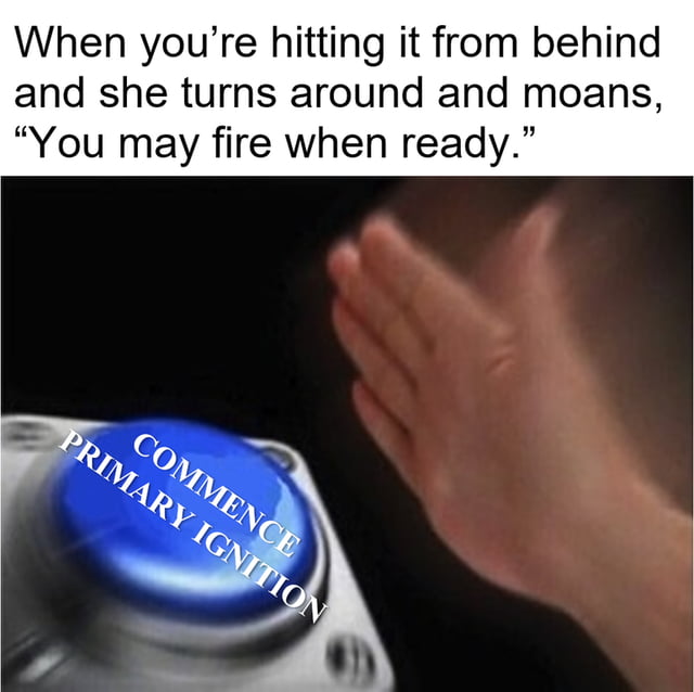 “Primary ignition is a go, ma’am. Shall I prepare the second?” - 9GAG