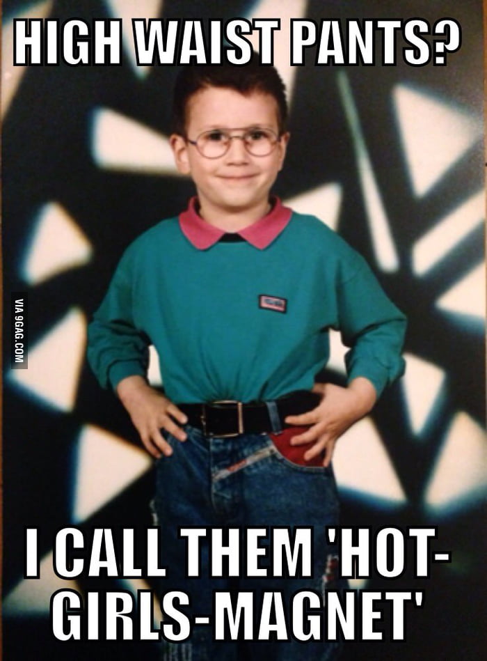 Your pants are too damn high! - 9GAG