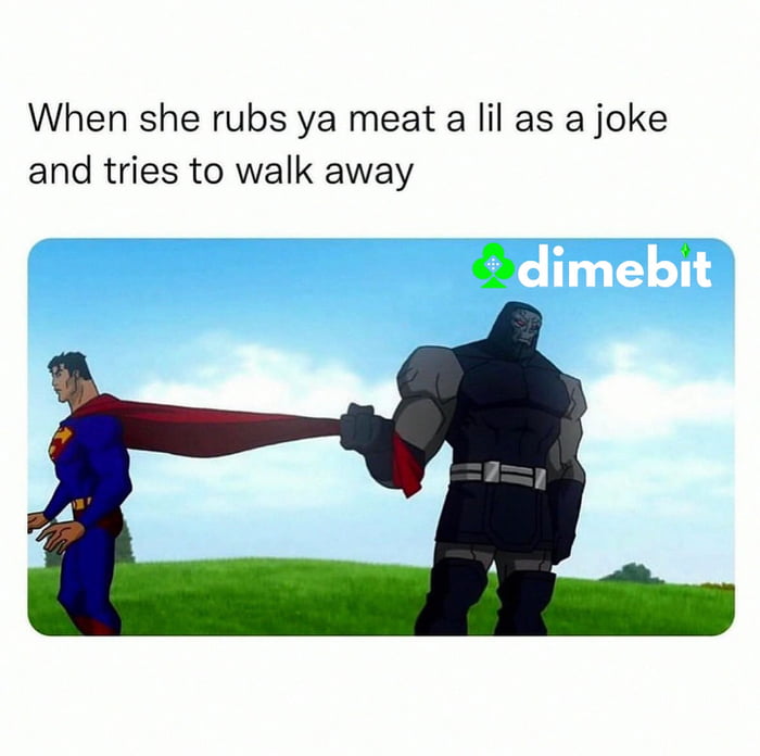 You can't just tease and walk away. - 9GAG