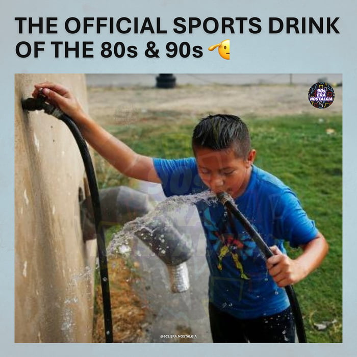 The official hydration method of champions in the 80s and 90s. - 9GAG