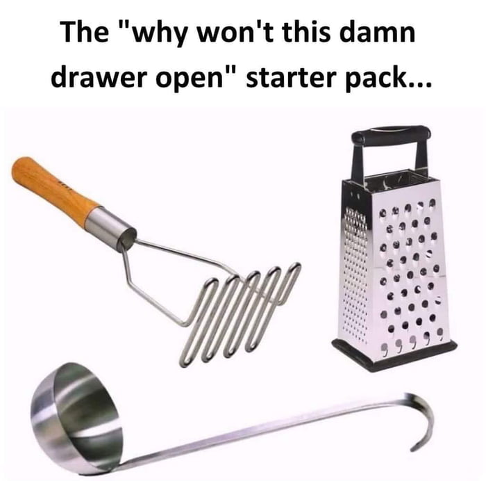 The "why won't this drawer open" starter pack - 9GAG