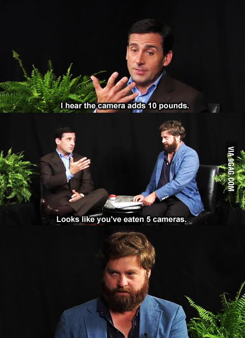I hear the camera adds 10 pounds - 9GAG