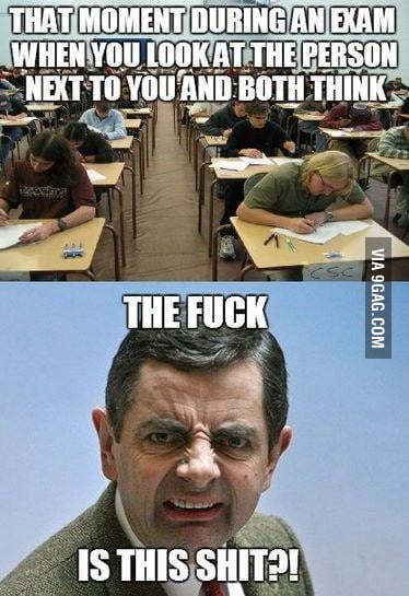 During the exam ... The f**k is this shit! So true - 9GAG