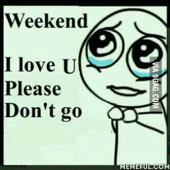 Weekend... - 9GAG