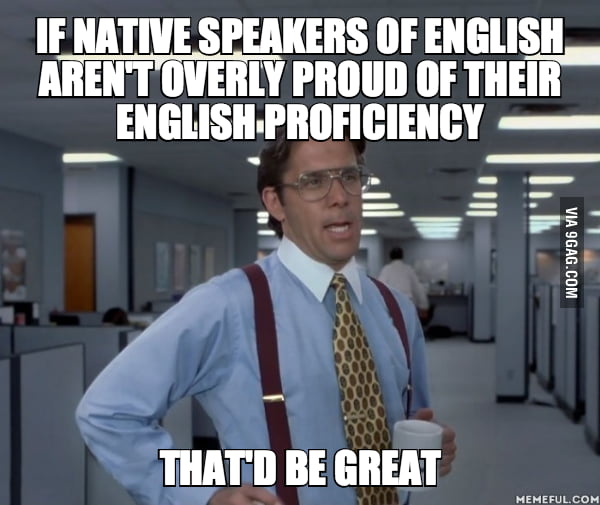 What's there for these (often monolingual) jerks to boast about since English is their native ...