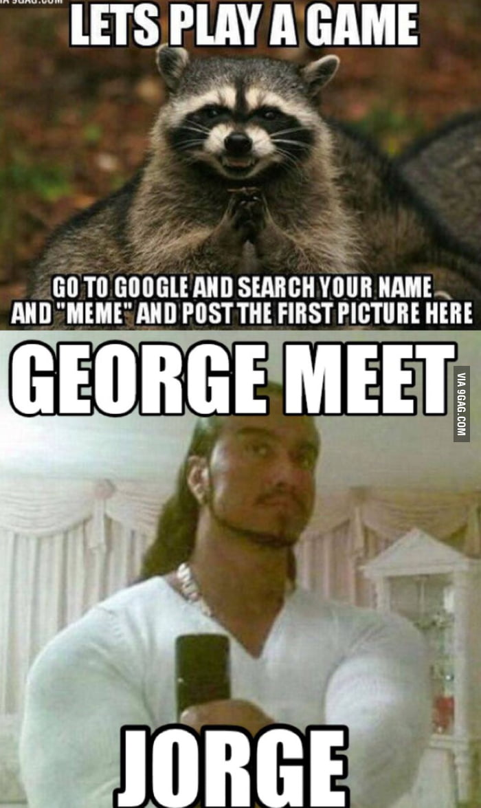 Well, this is mine... My name is Jorge - 9GAG