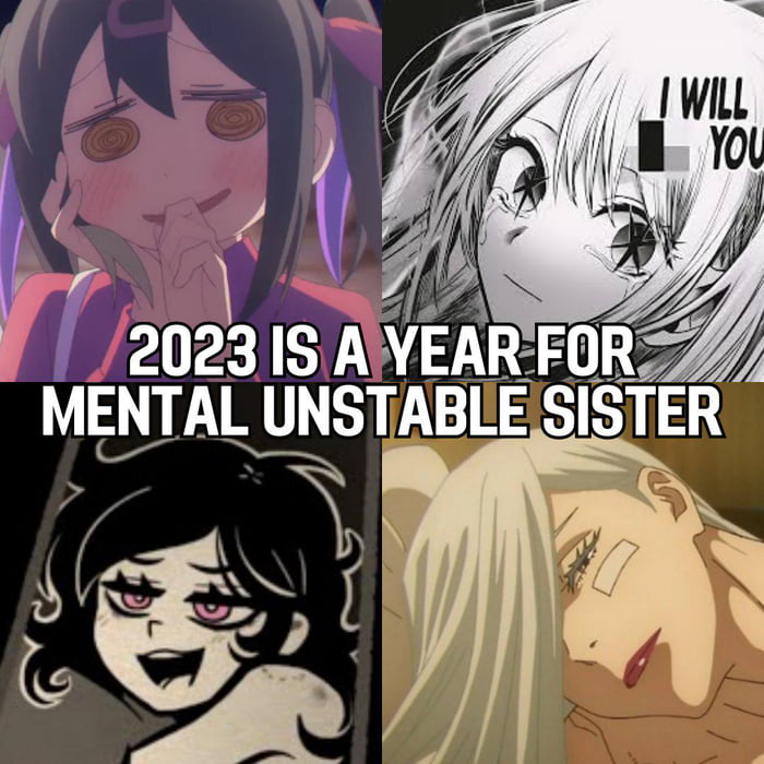 2023 is year of mental unstable sister - 9GAG