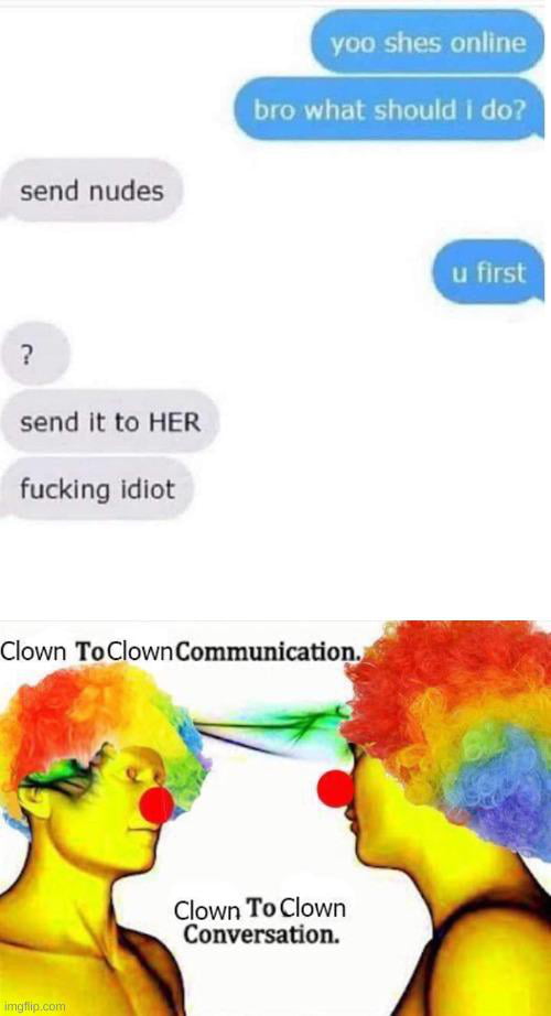He is down to clown. - 9GAG