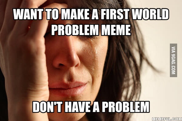 This is my biggest problem - 9GAG