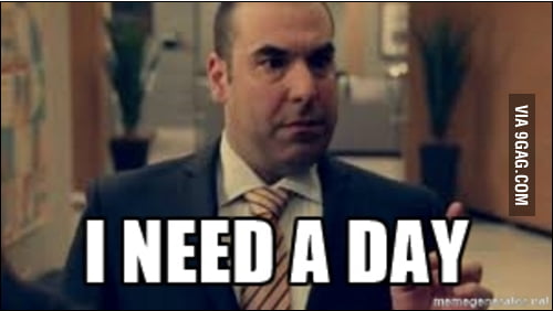 Wanted to make a meme here you go the Louis Litt - I need a day meme - 9GAG