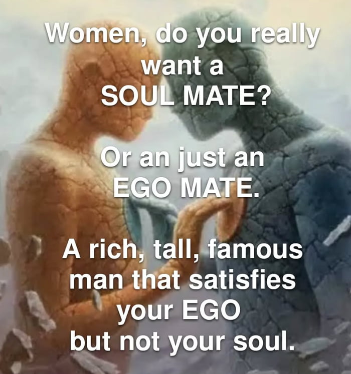 Do you REALLY want a SOUL mate? or do you just want an EGO mate? - 9GAG