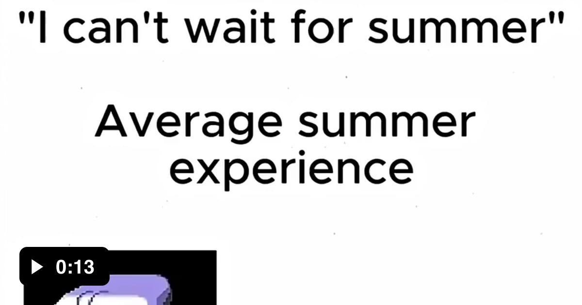 The average summer experience is just trying to stay cool and not melt in the heat. This meme ...