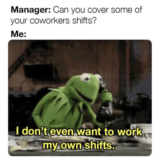 My manager asking me to cover a shift - 9GAG