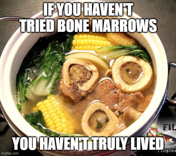 There's just no words to describe how good bone marrow tastes. - 9GAG
