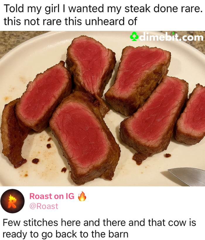 That steak is so rare, it's asking for directions to the nearest pasture. - 9GAG