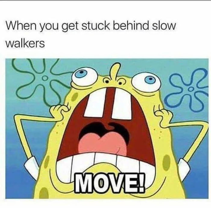 Can't go slow without getting fidgety, irritable and when people walk ...