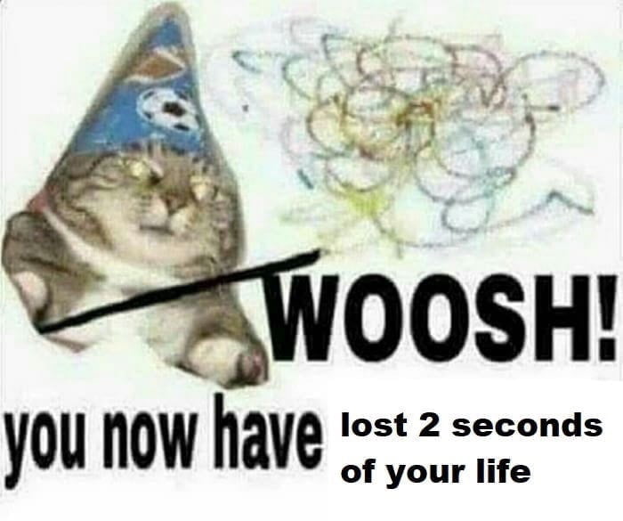 Woosh and another 2 seconds gone - 9GAG