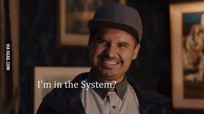 He's in the System - 9GAG