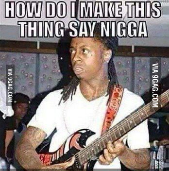 Lil wayne N*ggas - 9GAG
