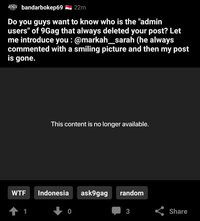 This user is the admin of 9Gag, that can deleted your post. @markah__sarah - 9GAG