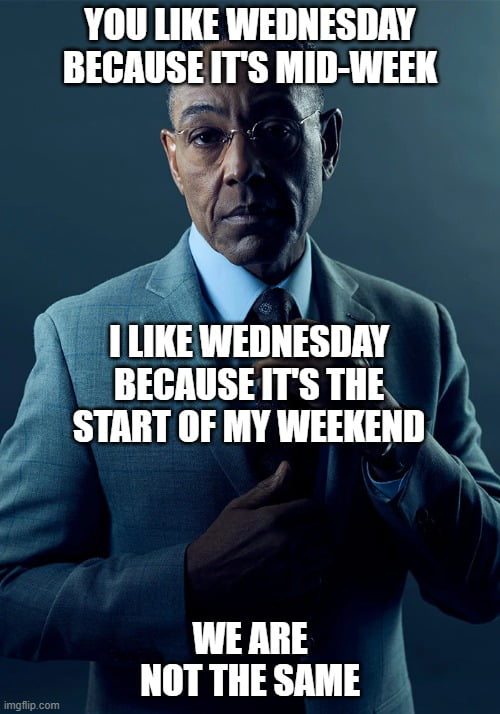 When you don't work M-F - 9GAG