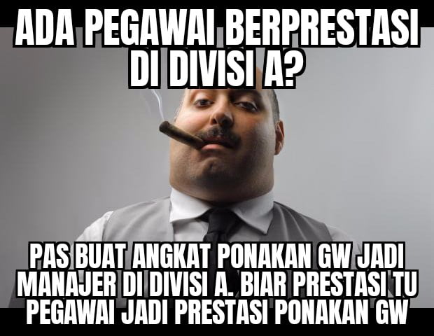 Kesuksesan bawahan adalah kesuksesan atasan, kegagalan bawahan adalah... Salah bawahan ...