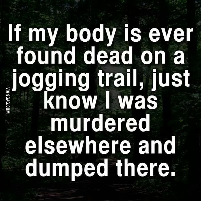 Because I wouldn't get caught dead going for a run... - 9GAG