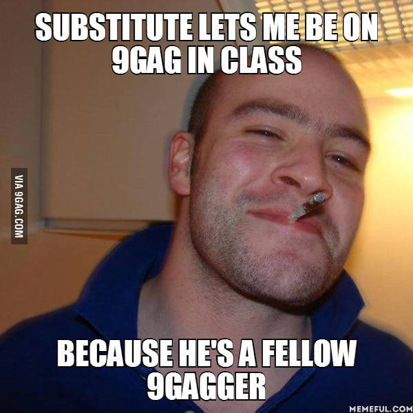 Substitute lets me be on 9gag in class. Because he's a fellow 9gagger - 9GAG