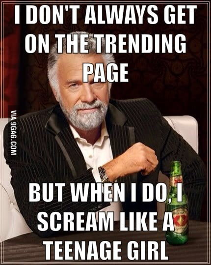 I was so happy I made it to the trending page! Thank you! - 9GAG