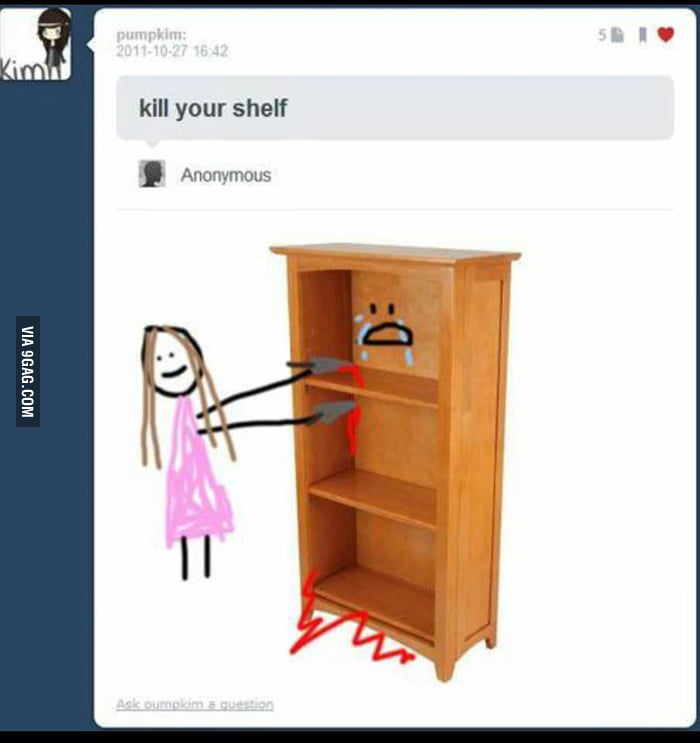 Kill your shelf. - 9GAG