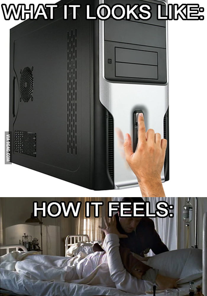 When I have to force shut down my pc. - 9GAG