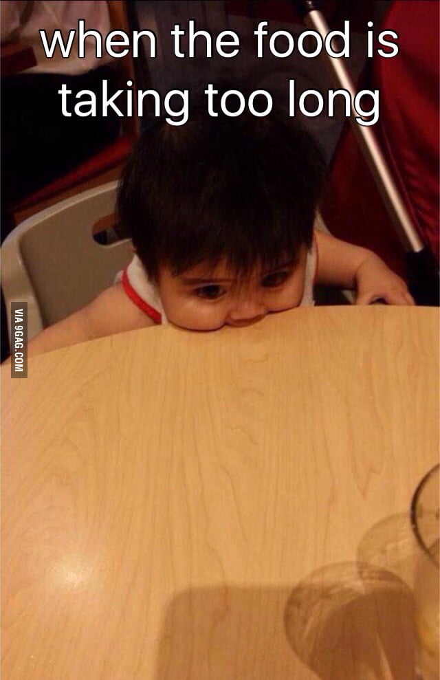 The food is taking too long - 9GAG