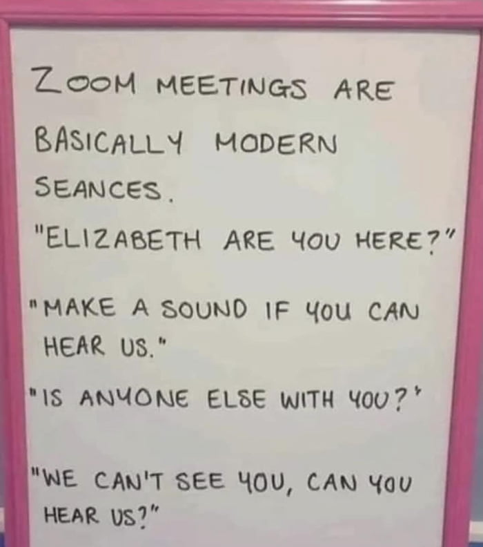 Zoom meetings are basically modern seances - 9GAG