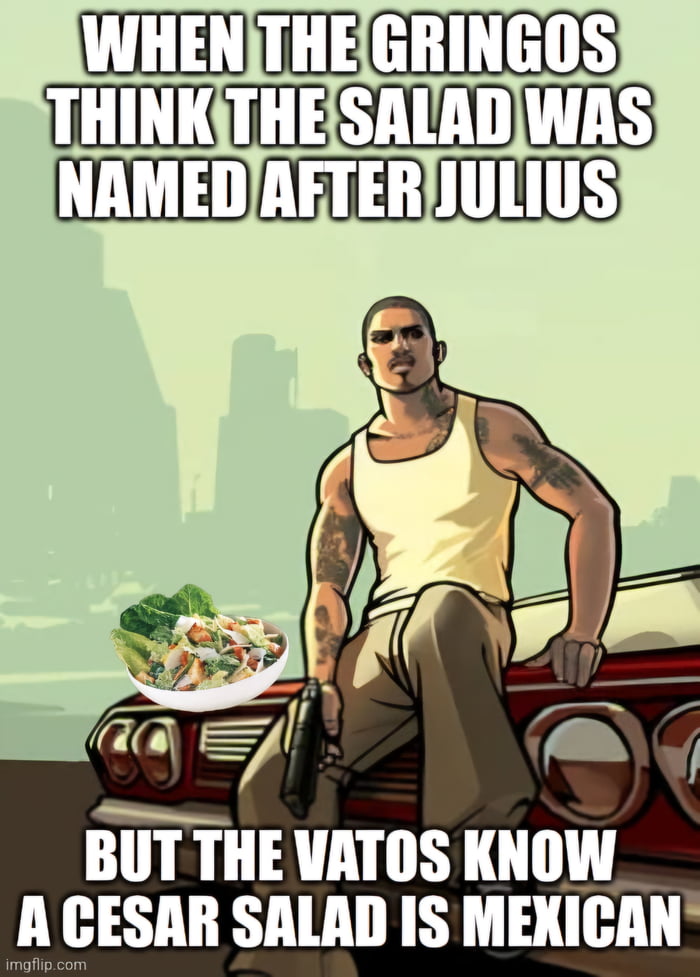 Cesar Salads are Mexican - 9GAG