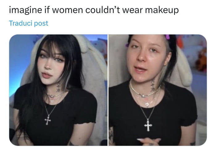 Stop overvaluing women they all wear makeup - 9GAG