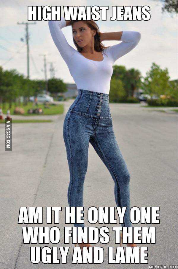 Normal jeans look way better.. - 9GAG