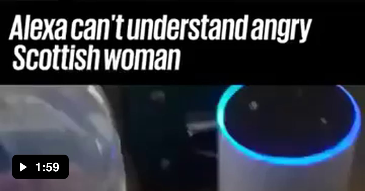 Alexa cant understand angry Scottish Woman - 9GAG