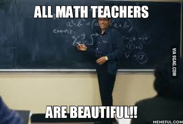 So I heard of this hot Math teacher lately... - 9GAG
