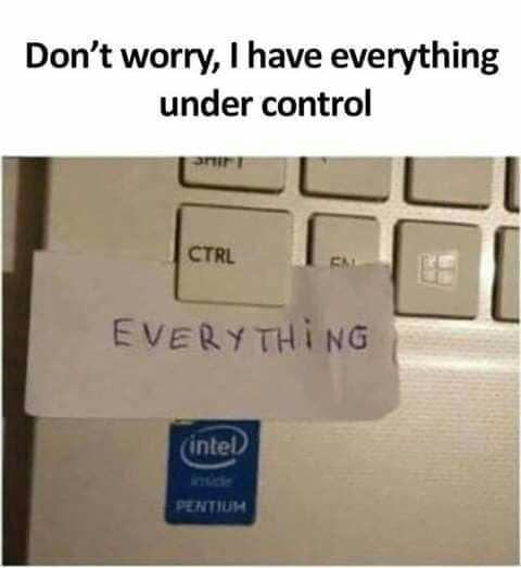 Don't worry I've everything under control - 9GAG