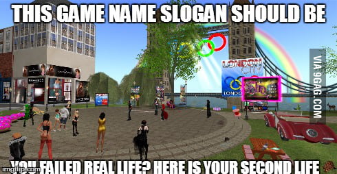 Second life game slogan... - 9GAG