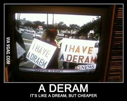 I have a Deram - 9GAG