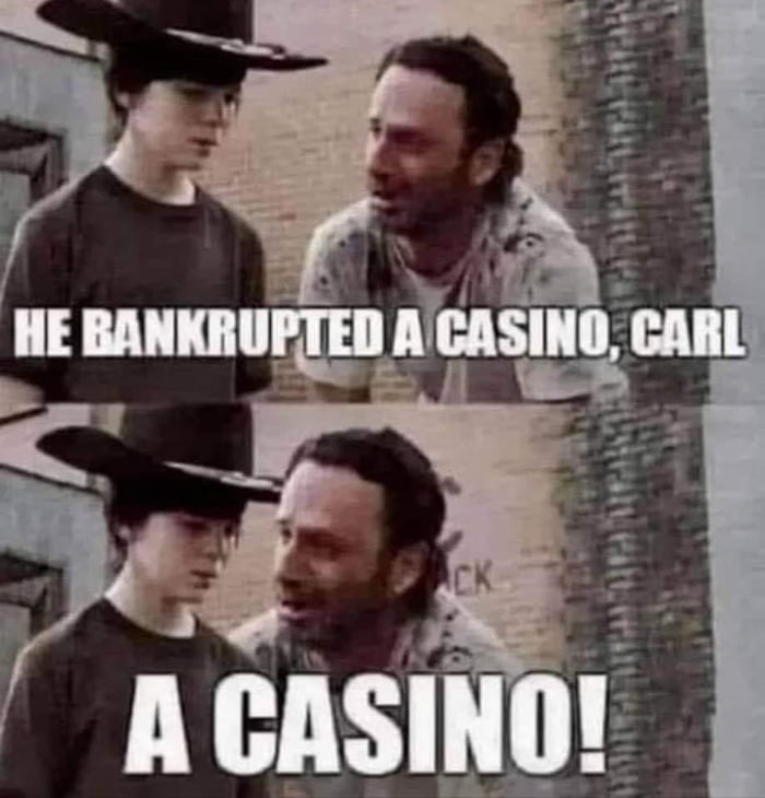 He bankrupted a casino, Carl - 9GAG