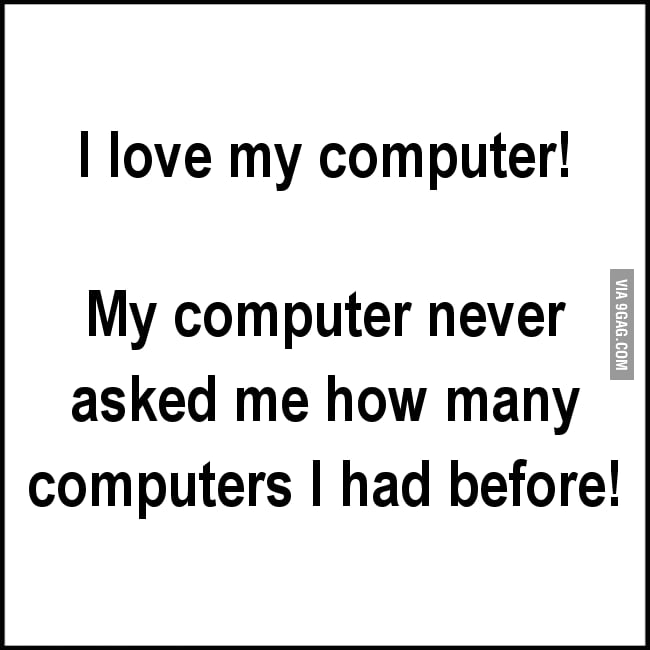 This Is Why I Prefer A Computer Over A Girlfriend 9gag