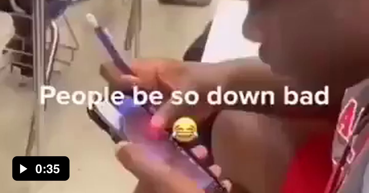People be so down bad! - 9GAG